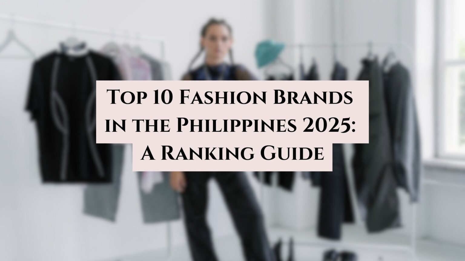 Top 10 Fashion Brands in the Philippines 2025